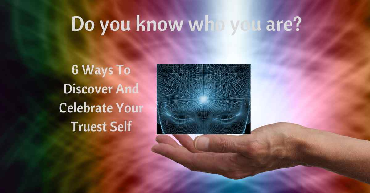 Self Knowledge: 6 Ways To Discover Your Truest Self - Heartspoken